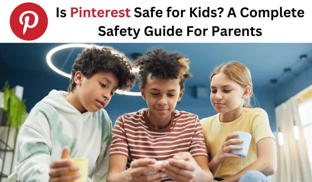 Is Pinterest Safe for Kids? A Complete Safety Guide For Parents